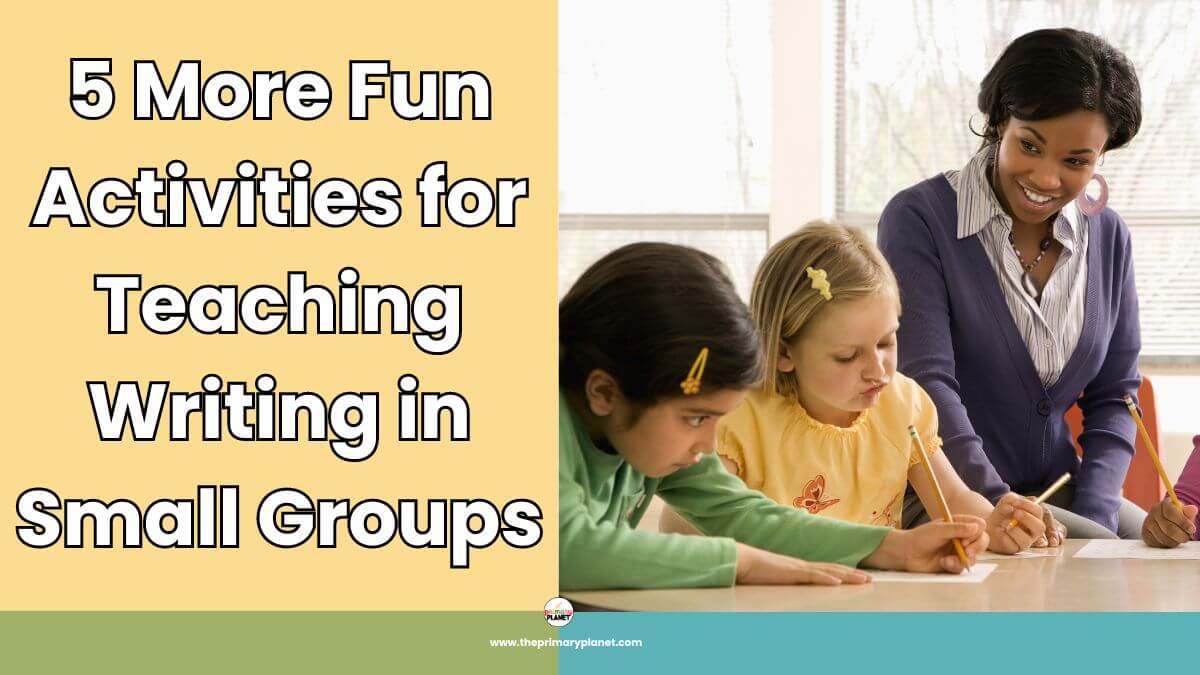 5 More Fun Activities for Teaching Writing in Small Groups - Primary Planet